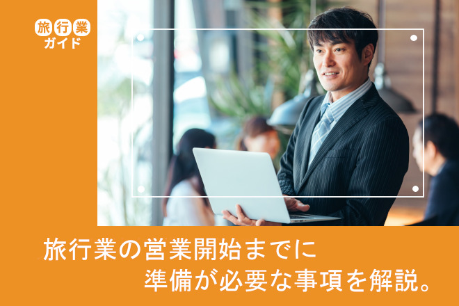 旅行業の営業開始までに準備が必要な事項を解説(登録票・取扱料金表・旅行業約款・旅行業務取扱管理者証・外務員証など) 旅行業ガイド行政書士